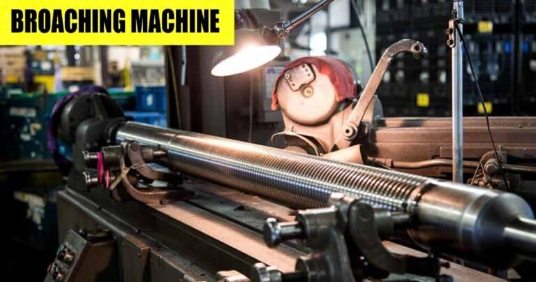 Broaching Machine: Definition, Types, Methods, Operations, Advantages ...